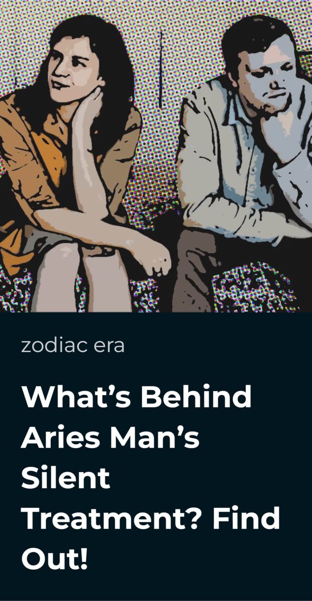 What’s Behind Aries Man’s Silent Treatment? Find Out! • Zodiac Era