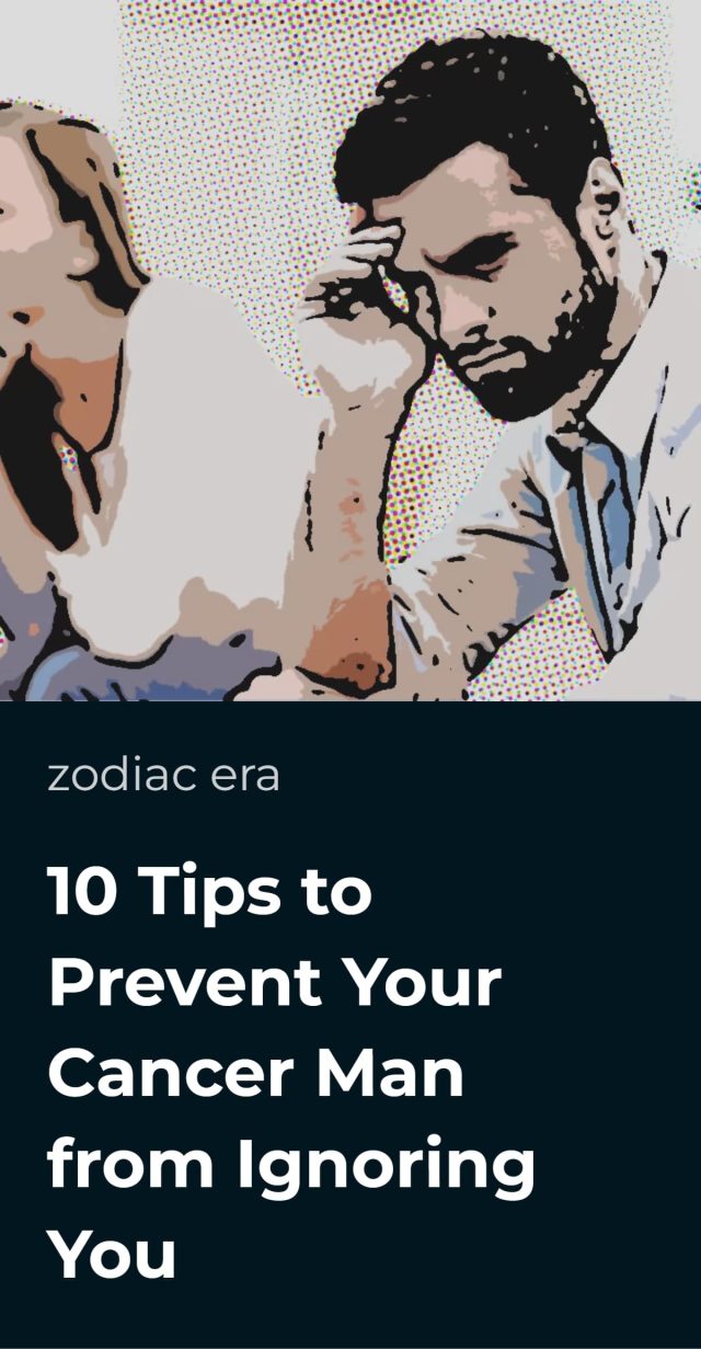 10 Tips to Prevent Your Cancer Man from Ignoring You • Zodiac Era