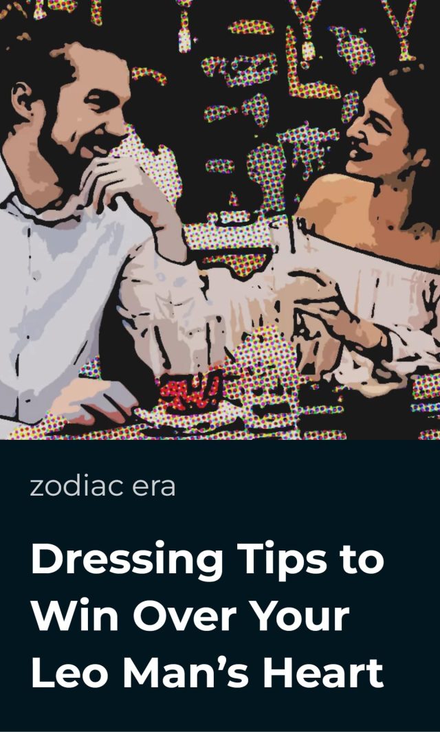 Dressing Tips to Win Over Your Leo Man’s Heart • Zodiac Era