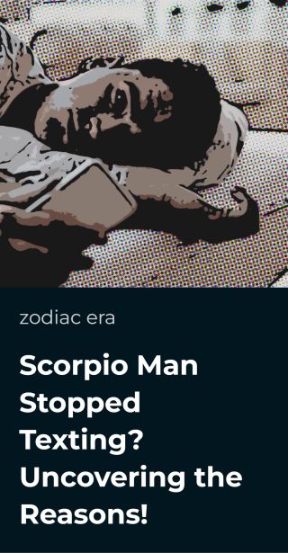Scorpio Man Stopped Texting? Uncovering the Reasons! • Zodiac Era
